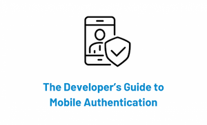 Guide to Mobile Authentication: Best Practices & Strategies